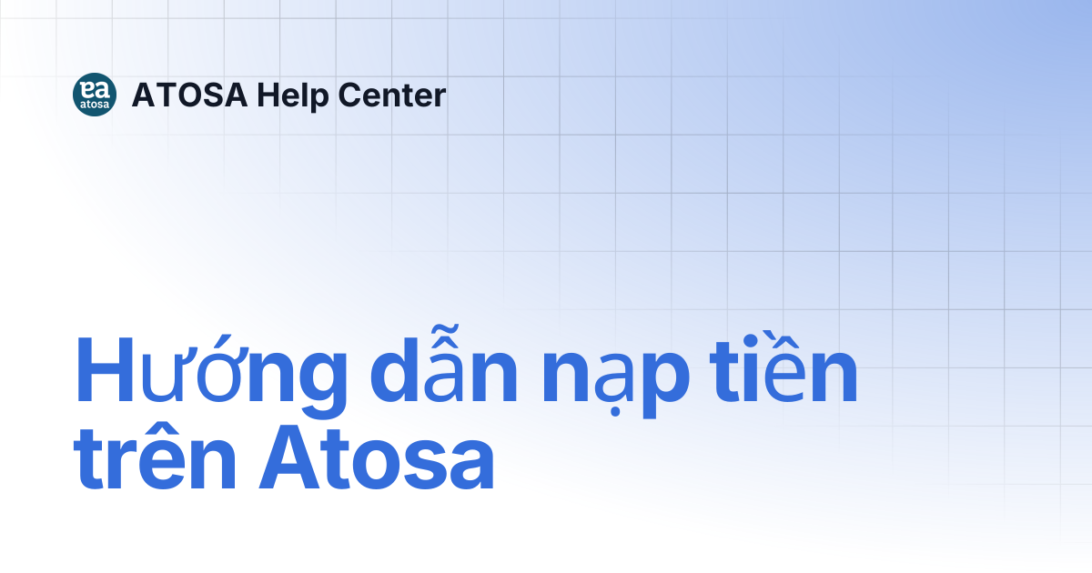 Hướng dẫn nạp tiền trên Atosa | ATOSA Help Center