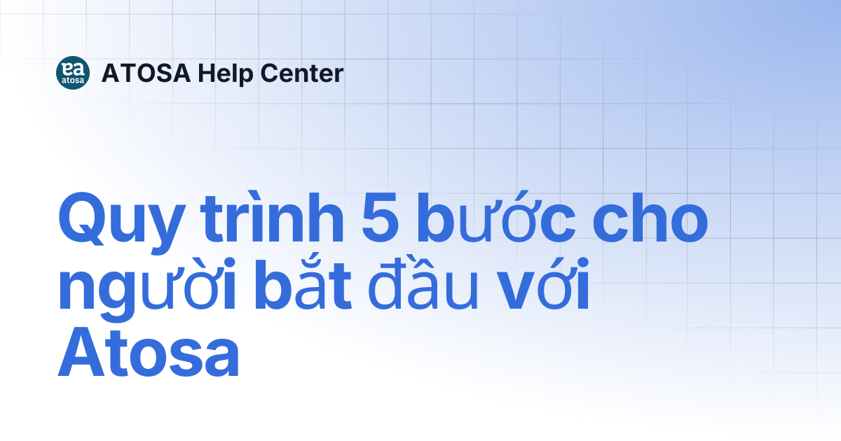 Quy trình 5 bước cho người bắt đầu với Atosa | ATOSA Help Center